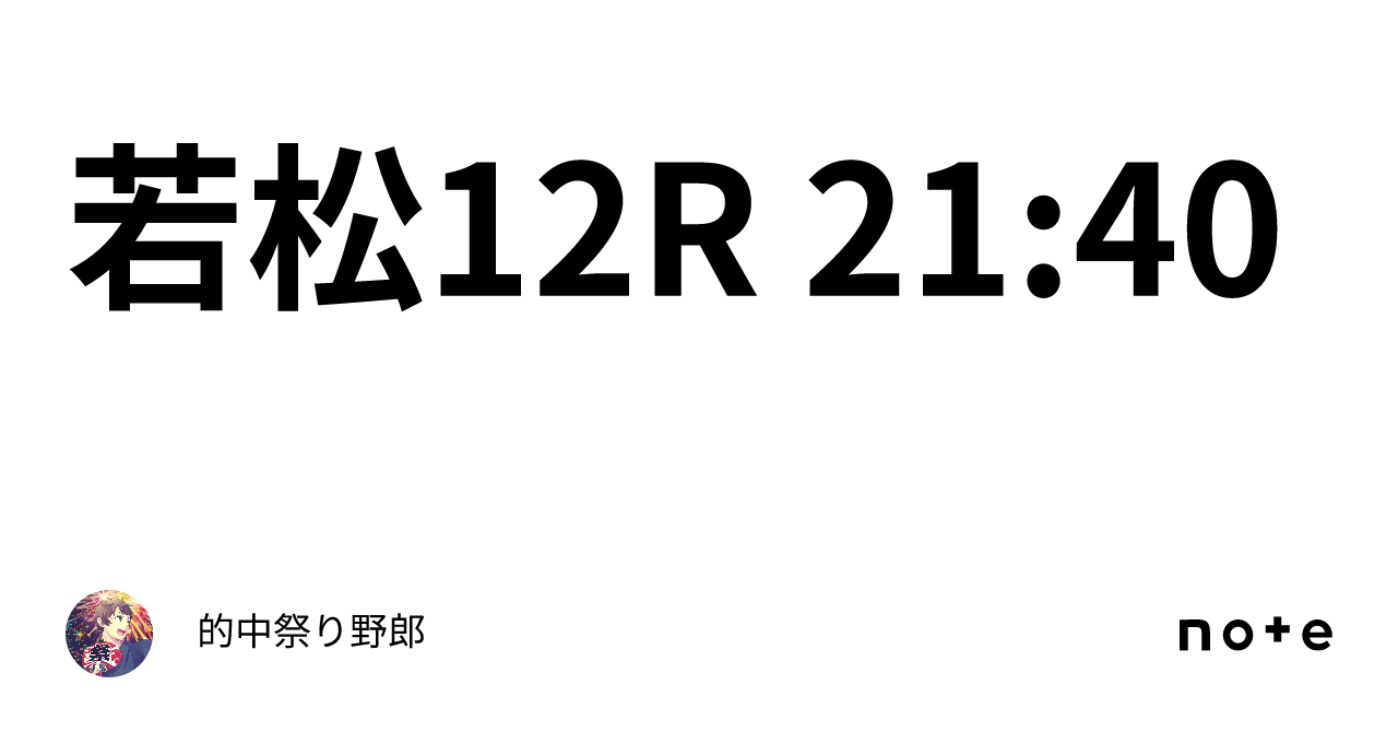 若松12R 21:40｜🎉🍧的中祭り野郎🍧🎉
