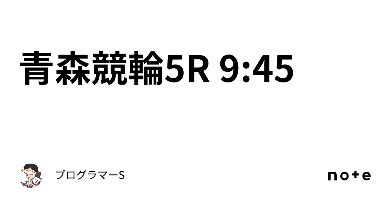 青森競輪5R 9:45｜👨‍💻プログラマーS👨‍💻