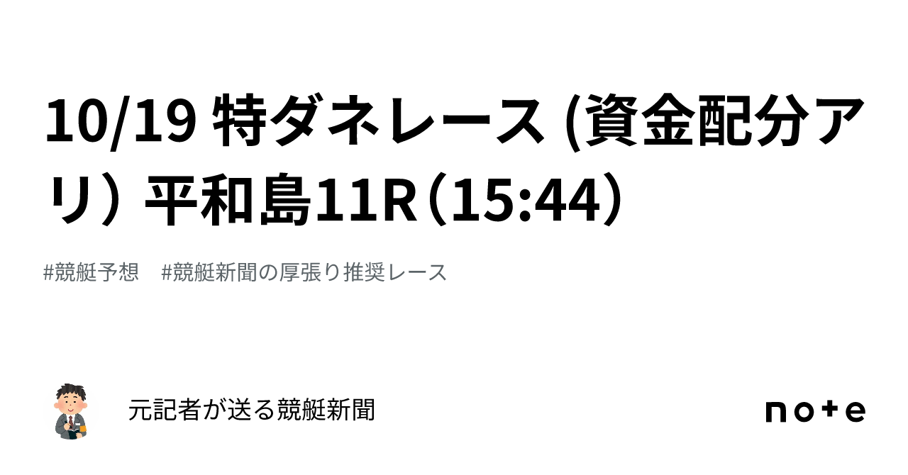 10/19 特ダネレース (資金配分アリ） 平和島11R（15:44）｜元記者が送る競艇新聞