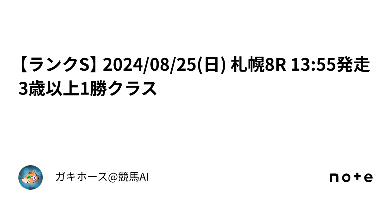 【ランクS】 2024/08/25(日) 札幌8R 13:55発走 3歳以上1勝クラス ｜ガキホース@競馬AI