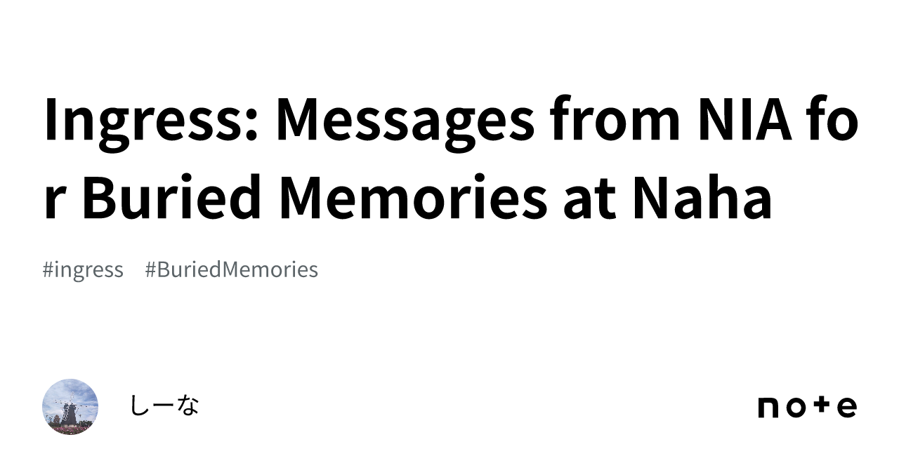 Ingress: Messages from NIA for Buried Memories at Naha｜しーな