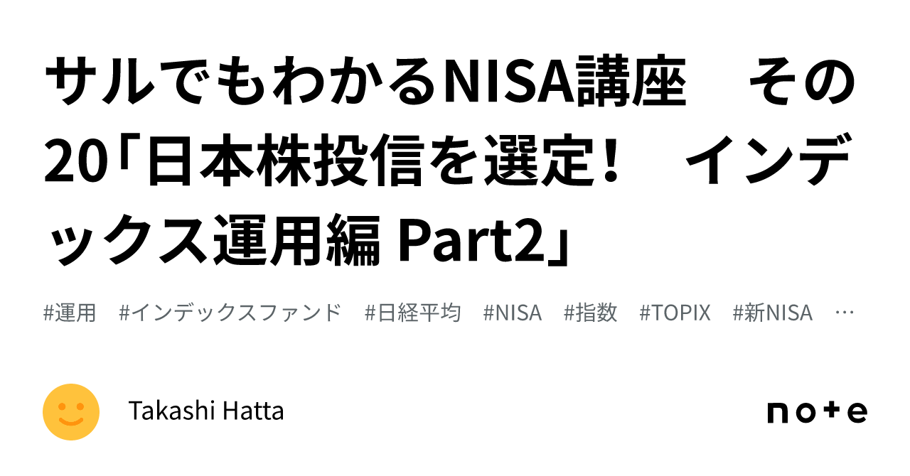 サルでもわかるNISA講座 その20「日本株投信を選定！ インデックス運用編 Part2」｜Takashi Hatta